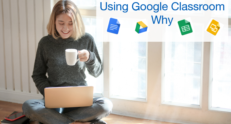 Using Google Classroom - Why